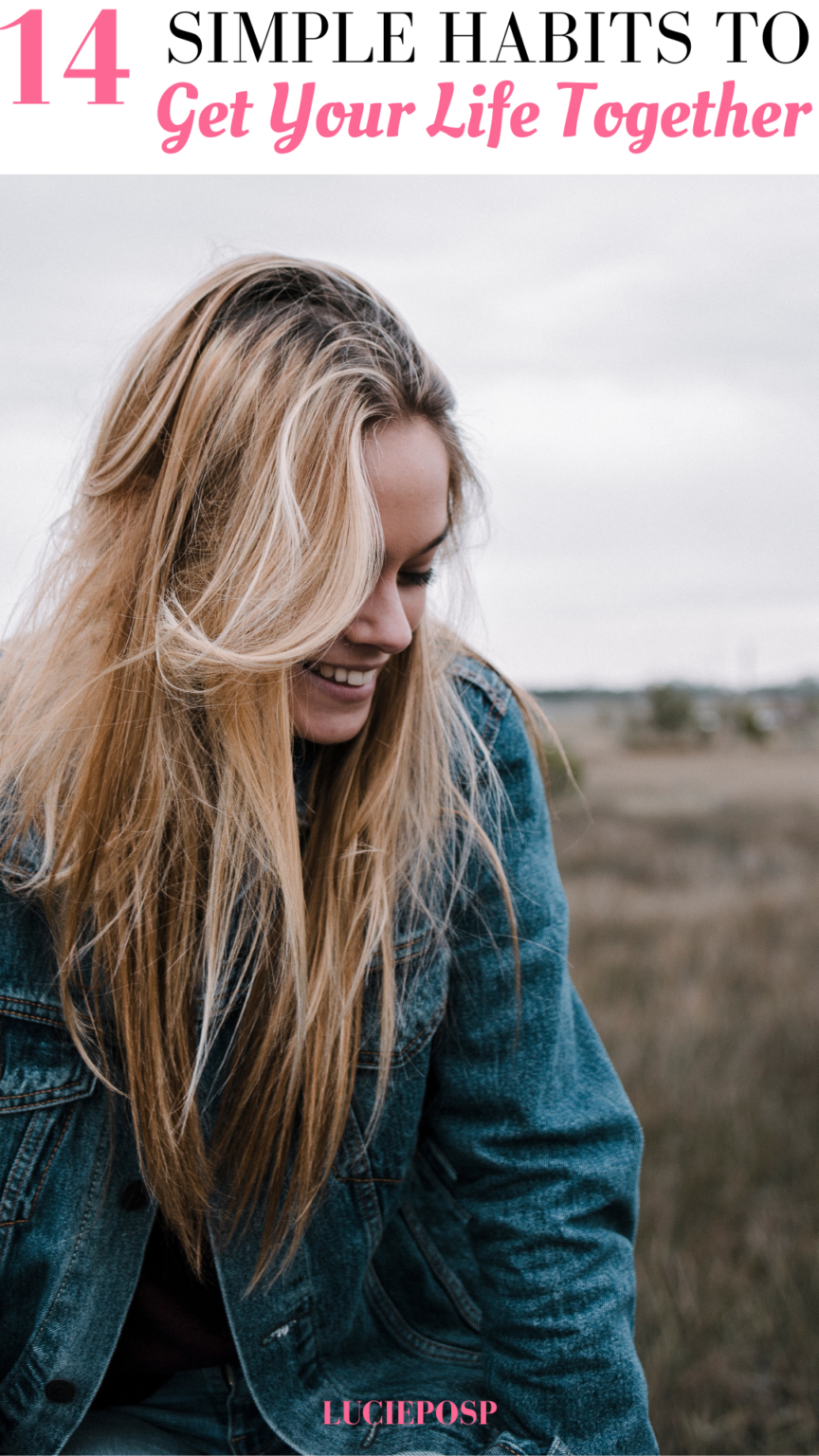 14 Simple Habits to Help You Get Your Life Together - Lucie Po