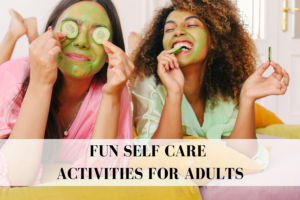 List Of 101 Easy and Fun Self-Care Activities for Adults